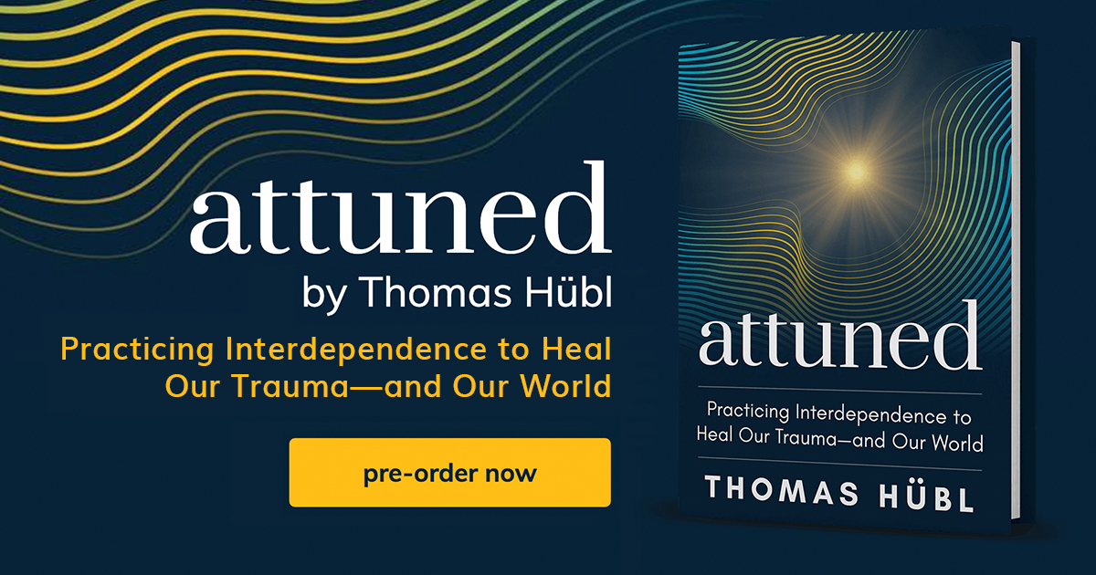 attuned by Thomas Hübl | Practicing Interdependence to Heal Our Trauma ...